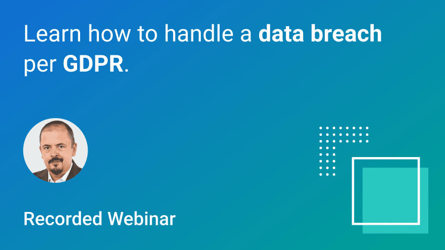 GDPR Data Breach Notification: A How-to Guide [free webinar on demand]