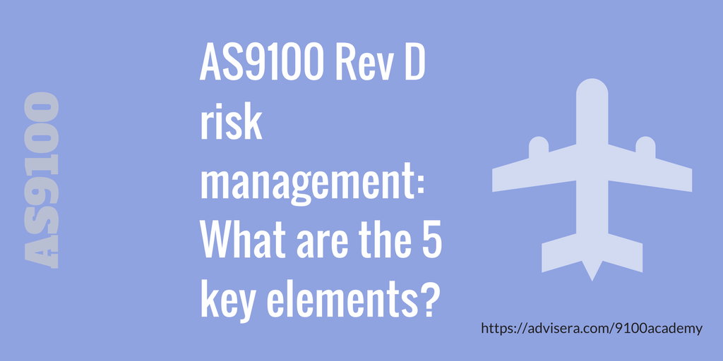 AS9100 Rev D risk management: What are the 5 key elements?