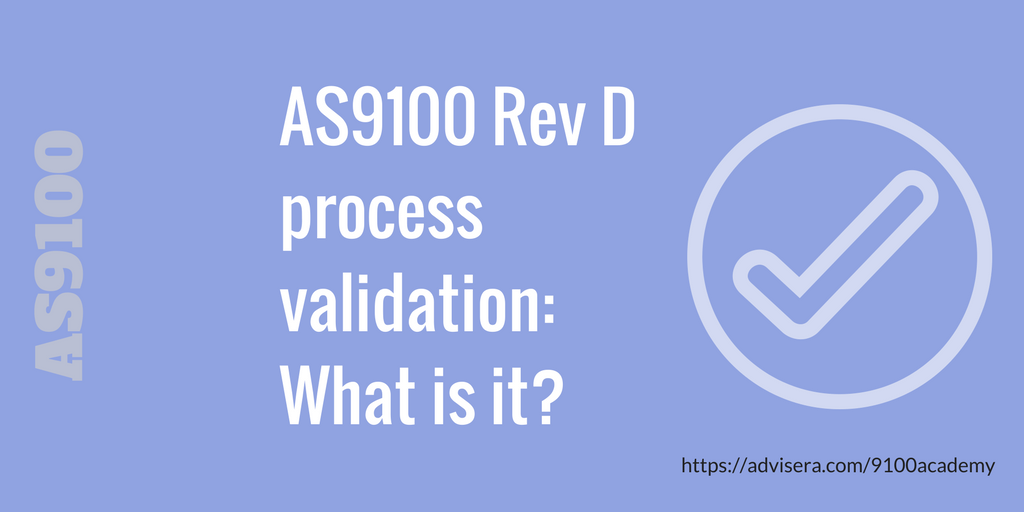 AS9100 Rev D process validation - What is it?
