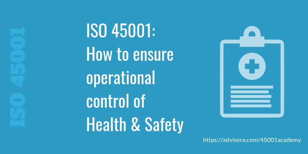 ISO 45001: How to ensure operational control of Health & Safety