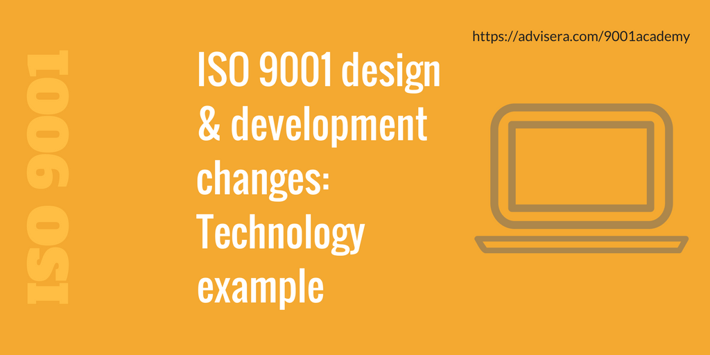 ISO 9001 design & development changes: Technology example