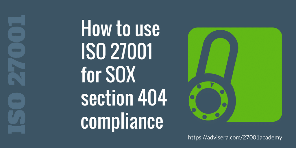 How to use ISO 27001 for SOX section 404 compliance